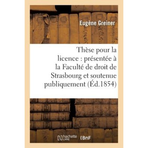 These Pour La Licence: Presentee a la Faculte de Droit de Strasbourg Et ...