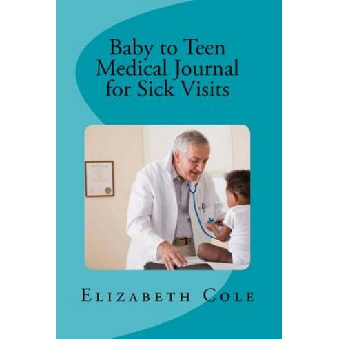 Baby to Teen Medical Journal for Sick Visits: Baby''s Journal Medical ...