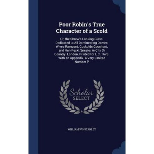 Poor Robin''s True Character of a Scold: Or the Shrew''s Looking-Glass ...