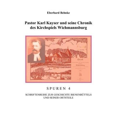 Pastor Karl Kayser Und Seine Chronik Des Kirchspiels Wichmannsburg ...