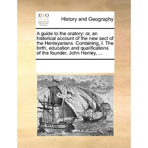 A Guide to the Oratory: Or an Historical Account of the New Sect of the ...