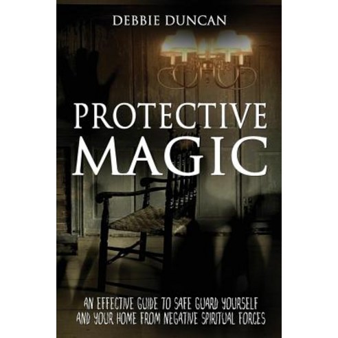 Protective Magic: An Effective Guide to Safe Guard Yourself and Your ...