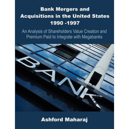Bank Mergers and Acquisitions in the United States 1990 -1997: An ...