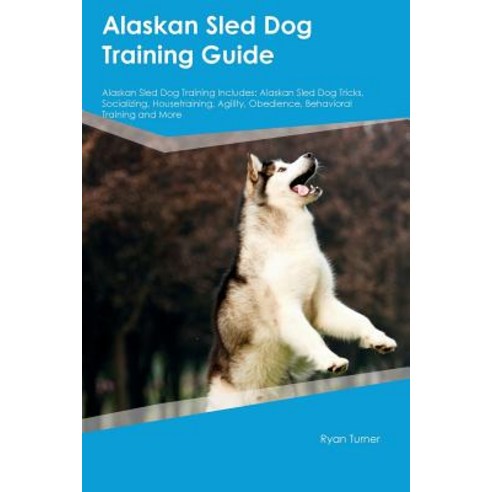 Alaskan Sled Dog Training Guide Alaskan Sled Dog Training Includes ...