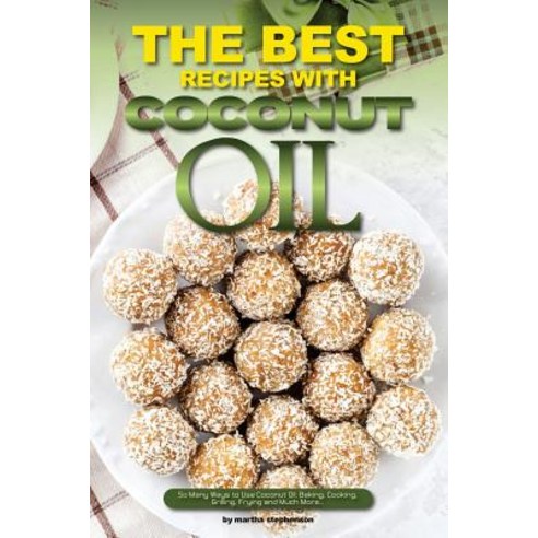 The Best Recipes with Coconut Oil: So Many Ways to Use Coconut Oil ...