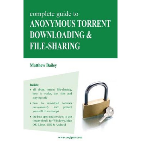 Complete Guide to Anonymous Torrent Downloading and File-Sharing: A ...