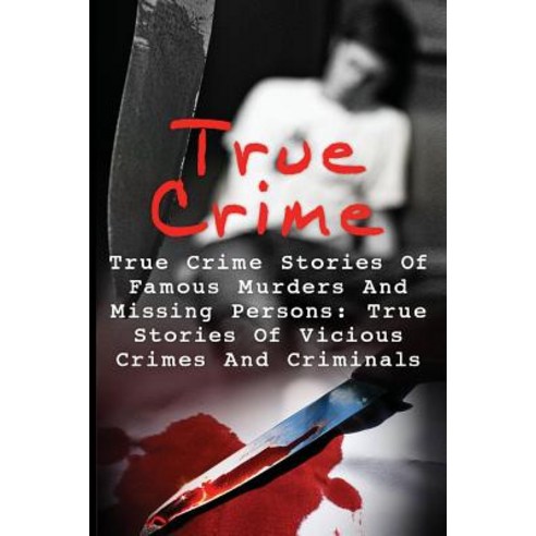 True Crime: True Crime Stories of Famous Murders and Missing Persons: True Stor