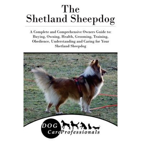 The Shetland Sheepdog: A Complete and Comprehensive Owners Guide To ...