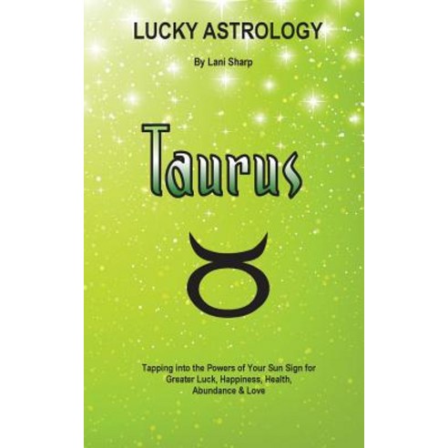 Lucky Astrology - Taurus: Tapping Into the Powers of Your Sun Sign for ...