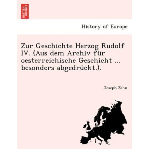 Zur Geschichte Herzog Rudolf IV. (Aus Dem Archiv Fur Oesterreichische ...