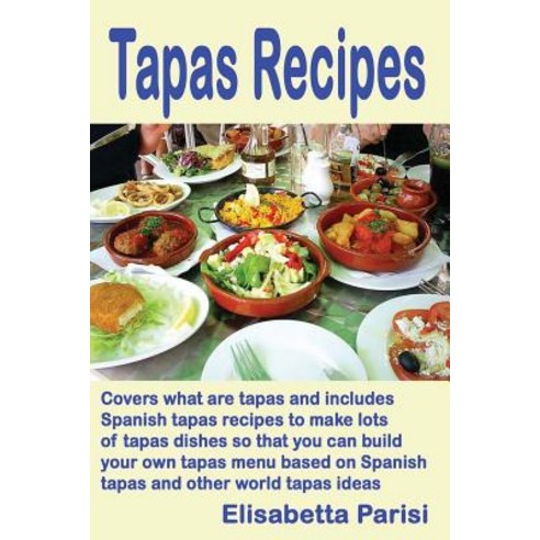 Tapas Recipes: Covers What Are Tapas and Includes Spanish Tapas Recipes ...
