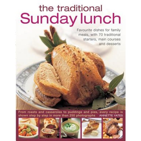 The Traditional Sunday Lunch: Favourite Dishes for Family Meals with 70 ...