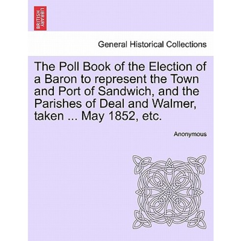 The Poll Book of the Election of a Baron to Represent the Town and Port ...