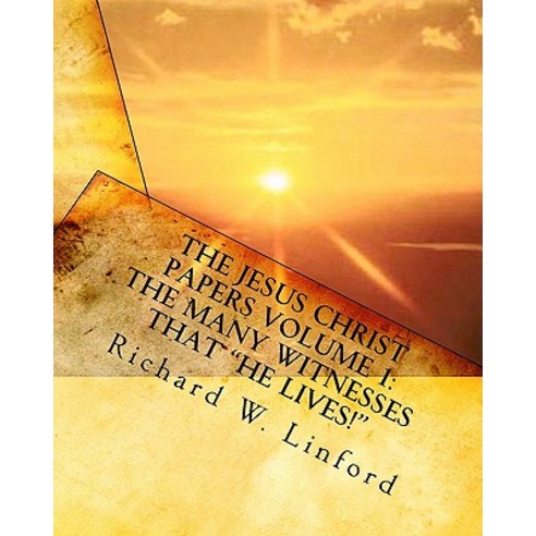 The Jesus Christ Papers Volume 1: The Many Witnesses That He Lives ...