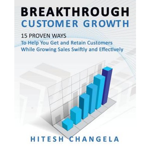 Breakthrough Customer Growth: 15 Proven Ways to Help You Get and Retain ...