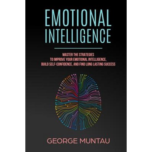 Emotional Intelligence: Master the Strategies to Improve Your Emotional ...