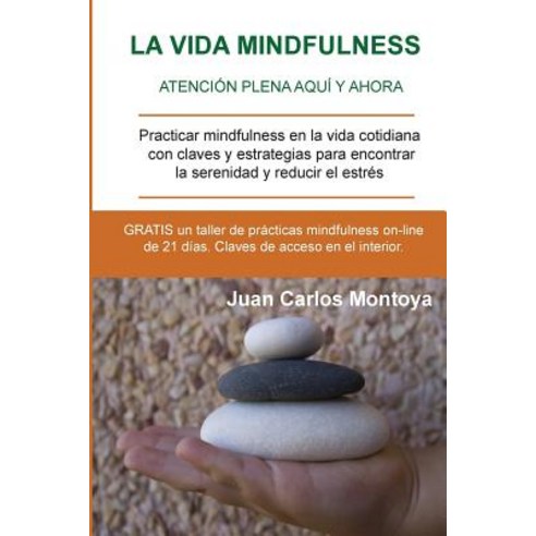 La Vida Mindfulness. Atencion Plena Aqui y Ahora: Practicar Mindfulness En La V