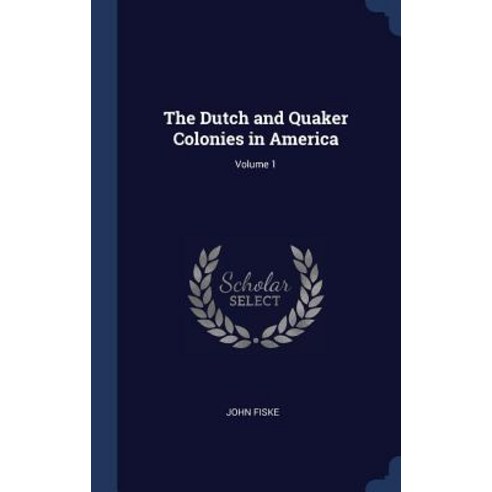 The Dutch and Quaker Colonies in America; Volume 1 Hardcover, Sagwan ...