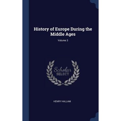 History of Europe During the Middle Ages; Volume 3 Hardcover, Sagwan ...