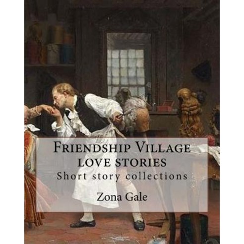 Friendship Village Love Stories. by: Zona Gale: Short Story Collections ...