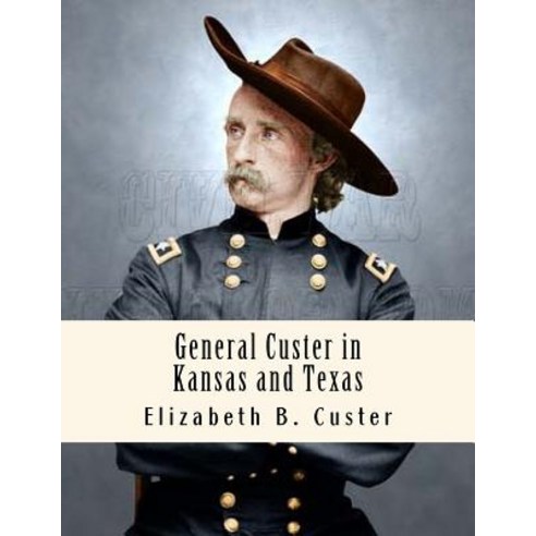 General Custer in Kansas and Texas: Tenting on the Plains Paperback ...