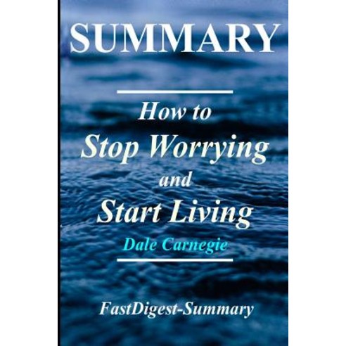 Summary - How to Stop Worrying & Start Living: Book by Dale Carnegie ...