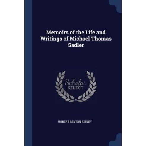 Memoirs of the Life and Writings of Michael Thomas Sadler Paperback ...