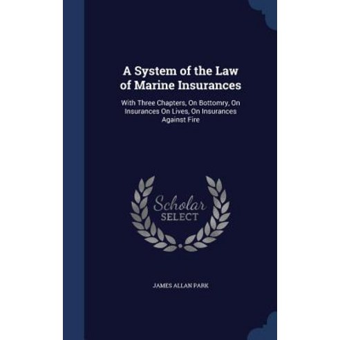 A System of the Law of Marine Insurances: With Three Chapters on ...