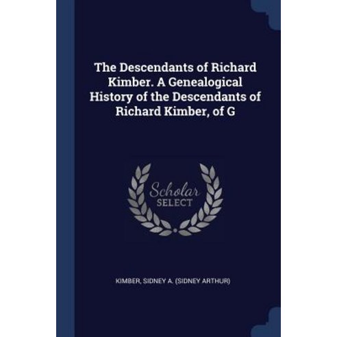 The Descendants of Richard Kimber. a Genealogical History of the ...
