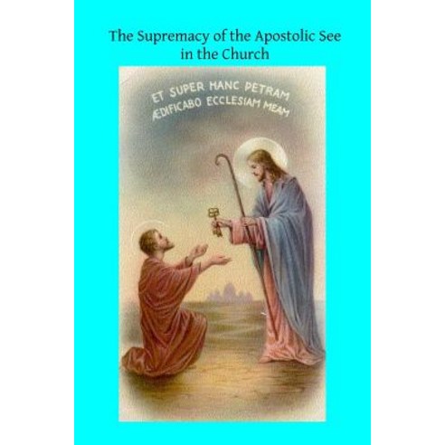 The Supremacy of the Apostolic See in the Church Paperback, Createspace ...