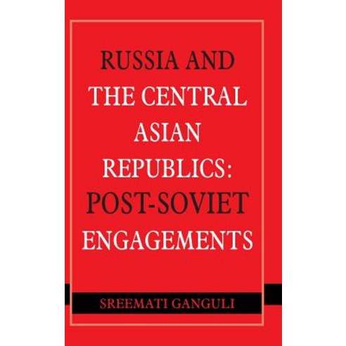 Russia and the Central Asian Republics: Post-Soviet Engagements ...