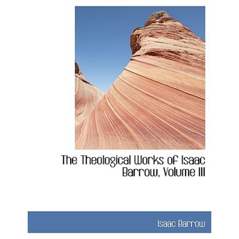 The Theological Works of Isaac Barrow Volume III Paperback, BiblioLife ...