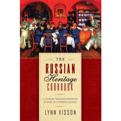 The Russian Heritage Cookbook: A Culinary Tradition in Over 400 Recipes ...