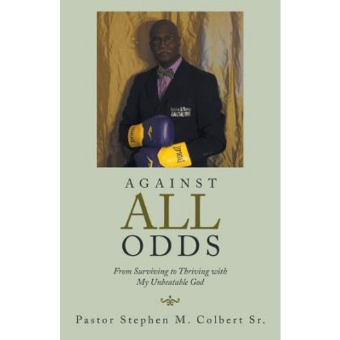 Against All Odds: From Surviving to Thriving with My Unbeatable God ...