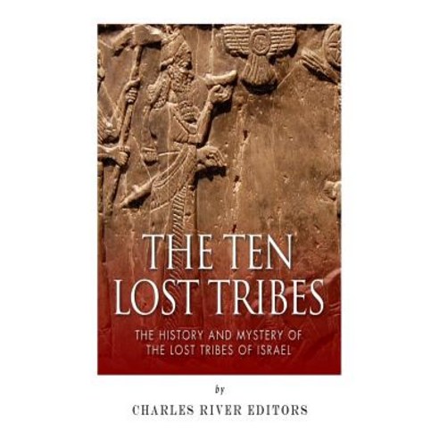 The Ten Lost Tribes: The History and Mystery of the Lost Tribes of ...