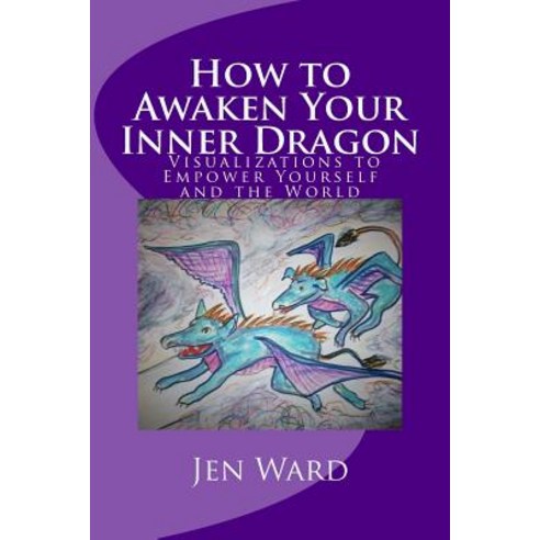 How to Awaken Your Inner Dragon: Visualizations to Empower Yourself and ...