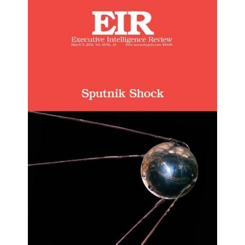 Sputnik Shock: Executive Intelligence Review; Volume 45 Issue 10 ...