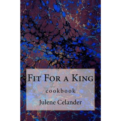 Fit for a King: Cookbook Paperback, Createspace Independent Publishing ...