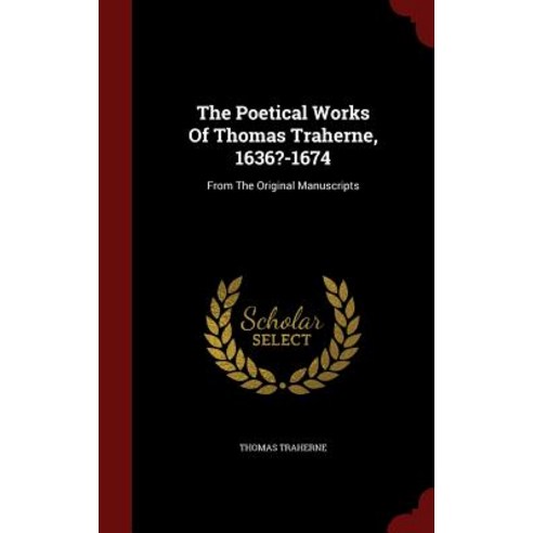 The Poetical Works of Thomas Traherne 1636?-1674: From the Original ...