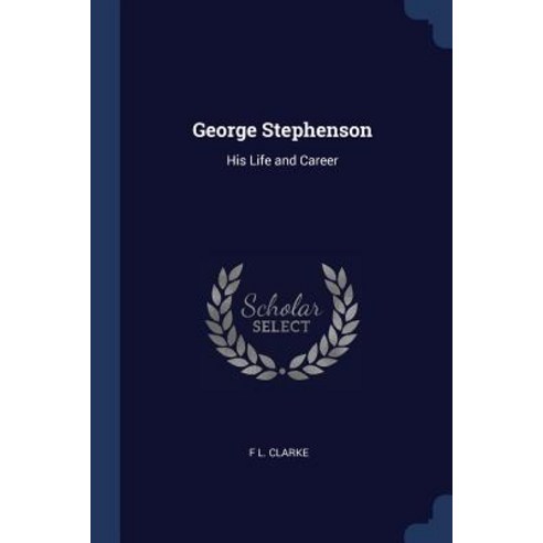 George Stephenson: His Life and Career Paperback, Sagwan Press - 가격 변동 ...