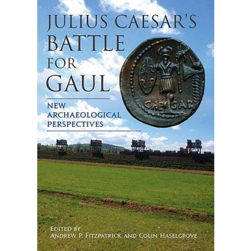 Julius Caesar''s Battle for Gaul: New Archaeological Perspectives ...